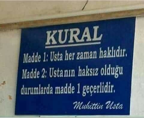 KURAL Madde 1: Usta her zaman haklıdır Madde 2: Ustanın haksız olduğu ...