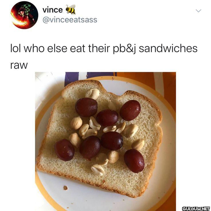 lol who else eat their pb&j sandwiches raw > - Guldum.net - Caps arama ...