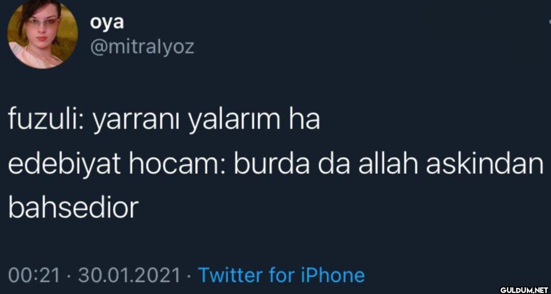 fuzuli: yarranı yalarım ha edebiyat hocam: burda da allah askindan ...