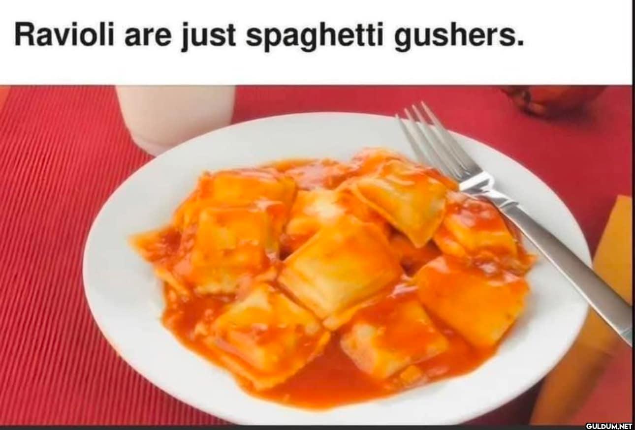 Ravioli are just spaghetti gushers. - Guldum.net - Caps arama motoru