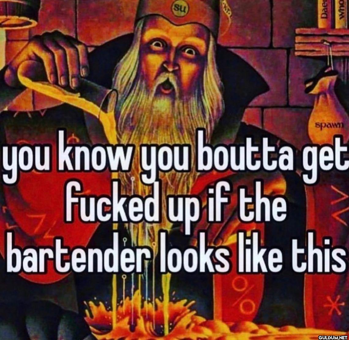 su spawn you know you boutta get fucked up if the bartender looks like ...