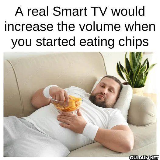 A real Smart TV would increase the volume when you started eating chips ...