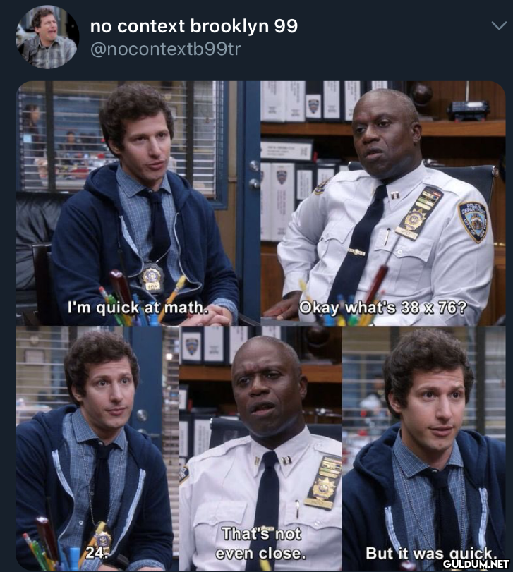 no context brooklyn 99 @nocontextb99tr I'm quick at math. Okay what's ...
