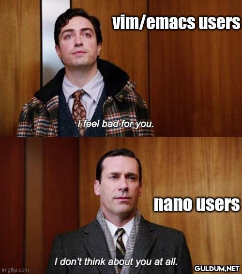 Linux users: Let a flame war began ... https://t.co/f97yzFGae4 imgflip.com vim/emacs users nano ...