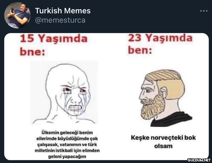 Turkish Memes @memesturca 15 Yaşımda bne: Ülkemin geleceği benim ...