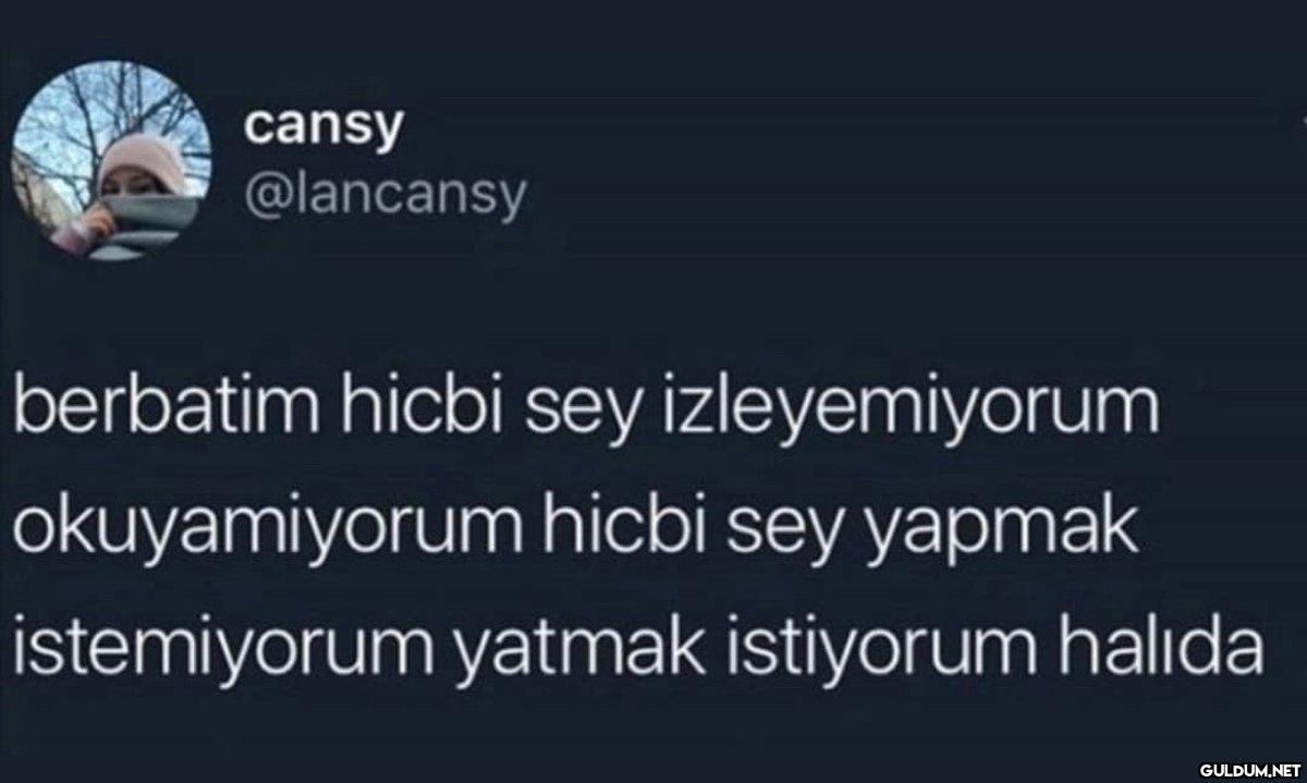 cansy @lancansy berbatim hicbi sey izleyemiyorum okuyamiyorum hicbi sey ...