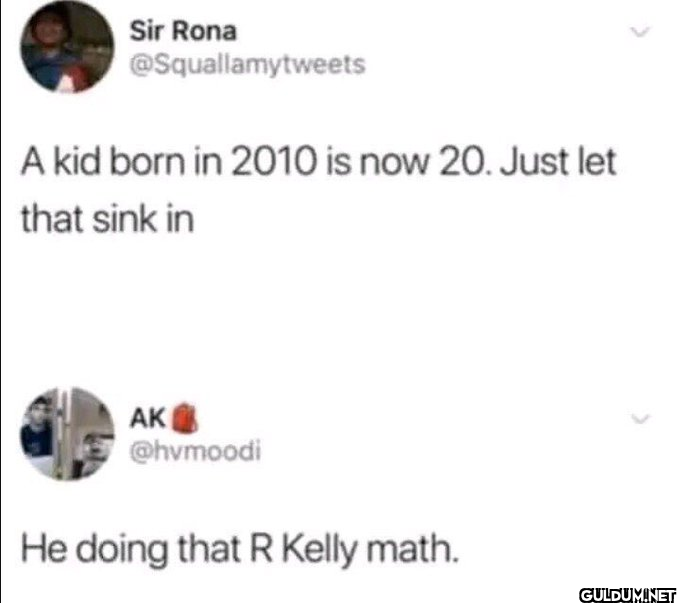 Sir Rona @Squallamytweets A kid born in 2010 is now 20. Just let that ...