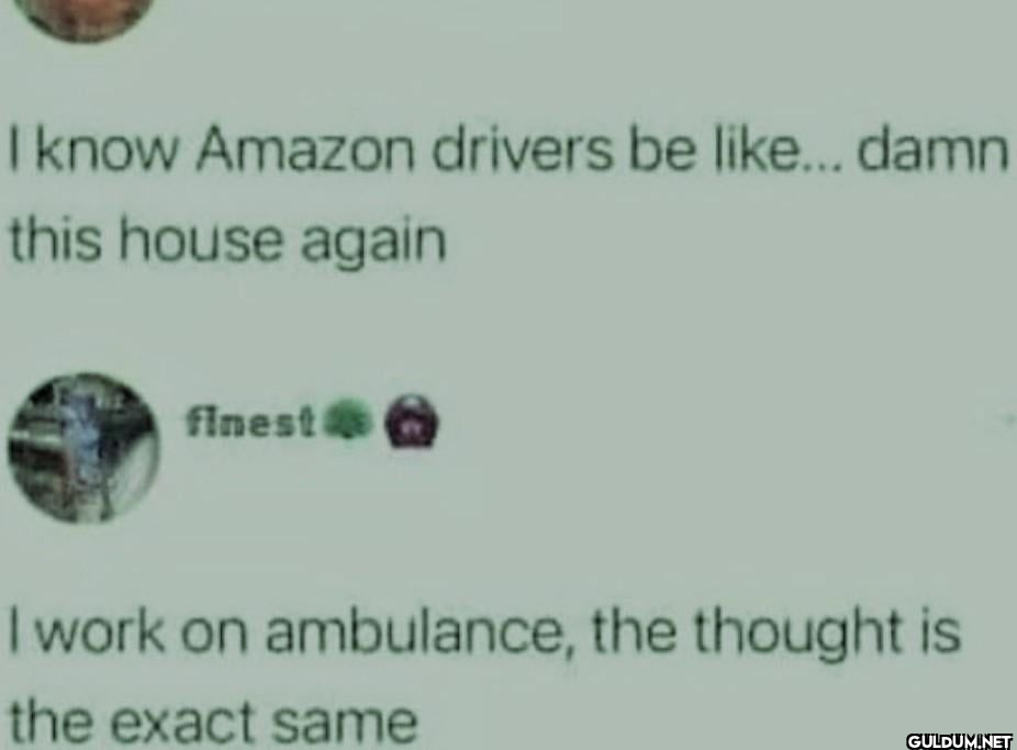 I know Amazon drivers be like... damn this house again finest I work on ...
