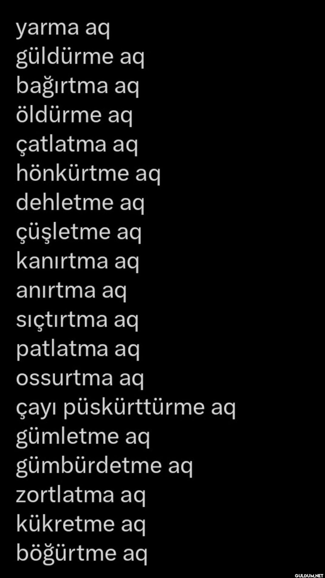 yarma aq güldürme aq bağırtma aq öldürme aq çatlatma aq hönkürtme aq ...