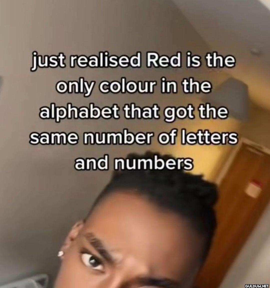 just realised Red is the only colour in the alphabet that got the same ...