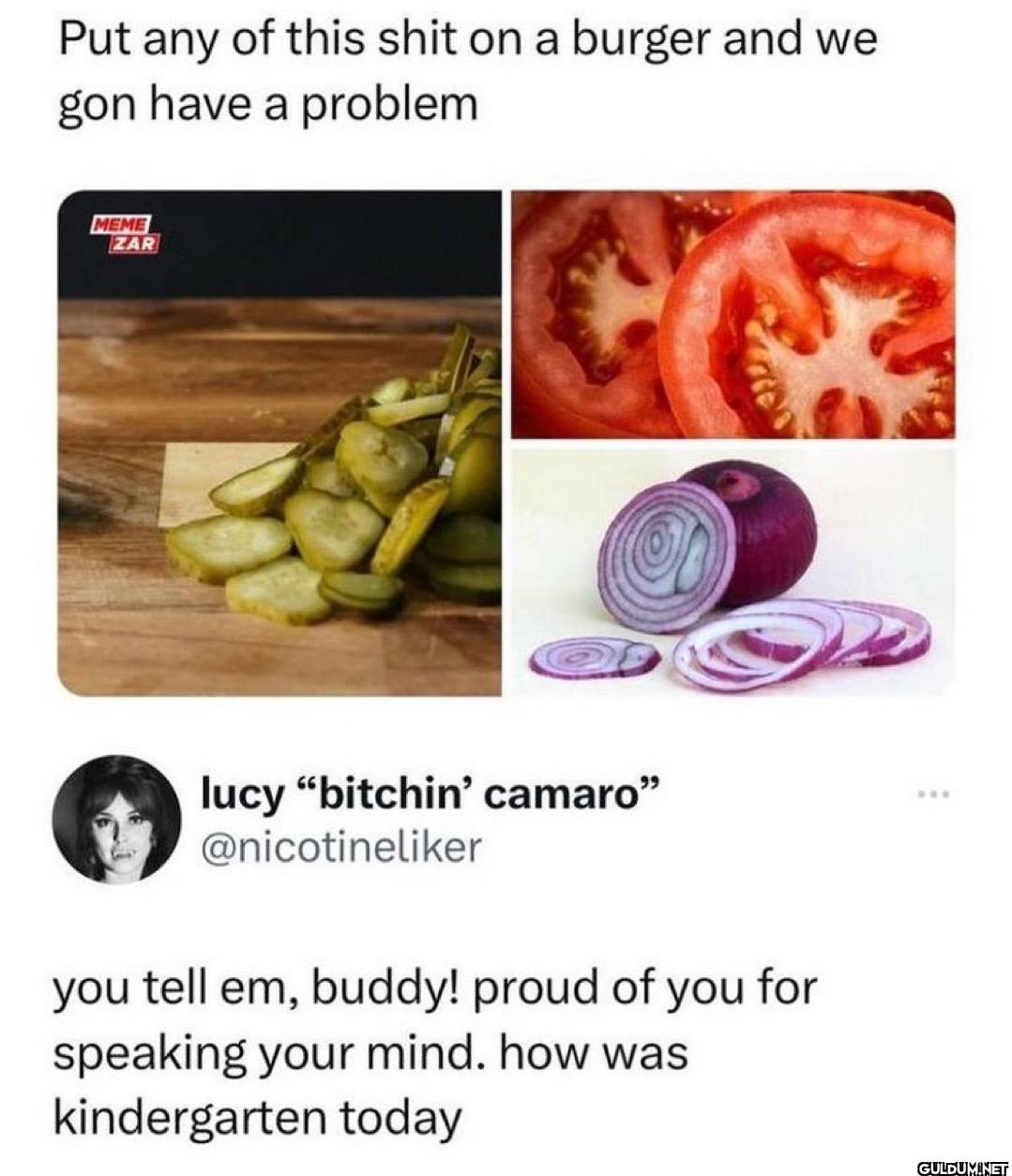 Put any of this shit on a burger and we gon have a problem MEME ZAR ...