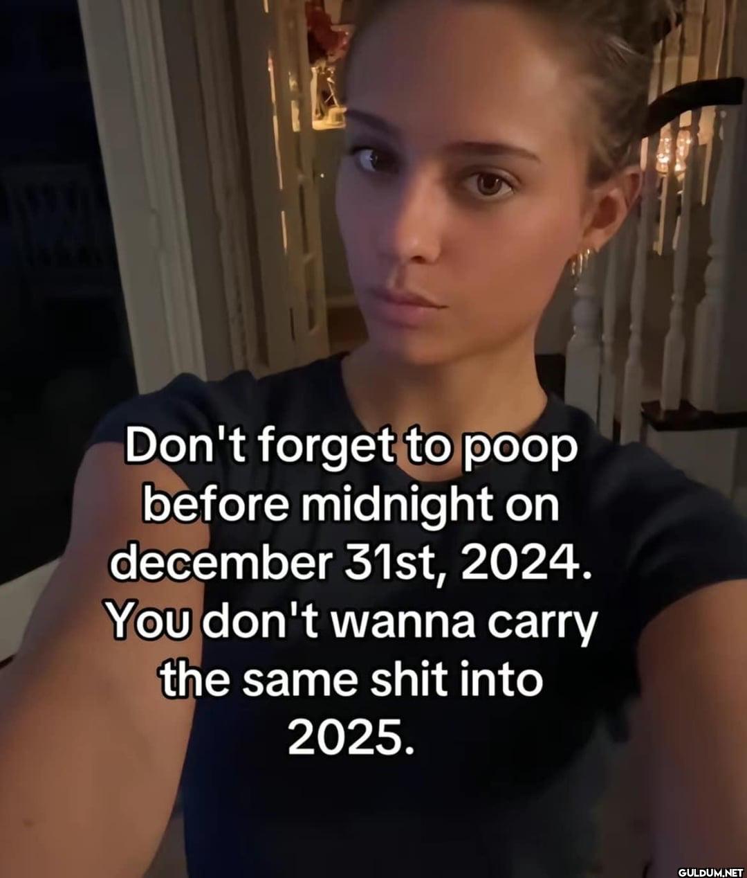 Don't forget to poop before midnight on december 31st, 2024. You don't ...