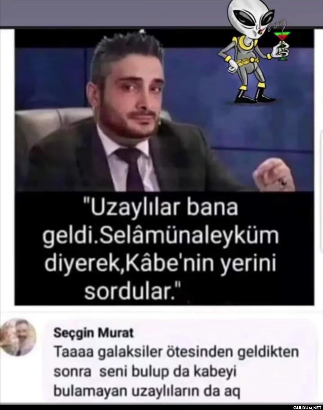 "Uzaylılar bana geldi.Selâmünaleyküm diyerek, Kâbe'nin yerini sordular ...