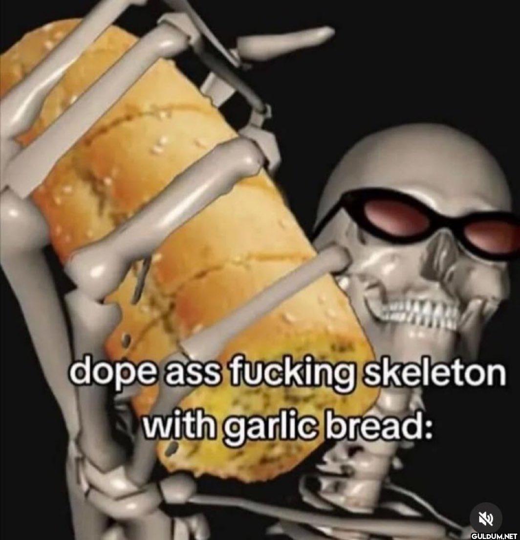 dope ass fucking skeleton with garlic bread: - Guldum.net - Caps arama ...