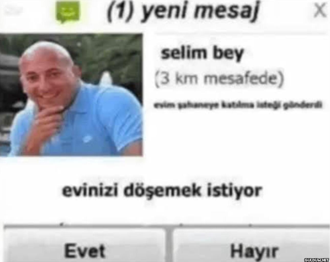 1 yeni mesaj (1) yeni mesaj X selim bey (3 km mesafede) evim şahaneye ...