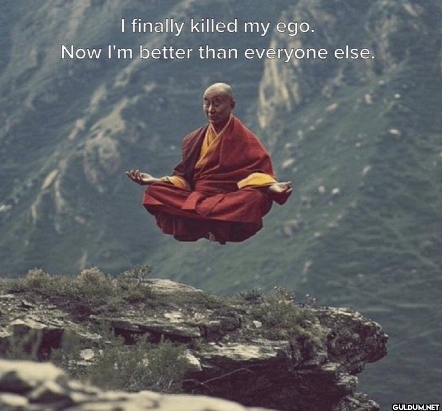 I finally killed my ego. Now I'm better than everyone else. - Guldum ...