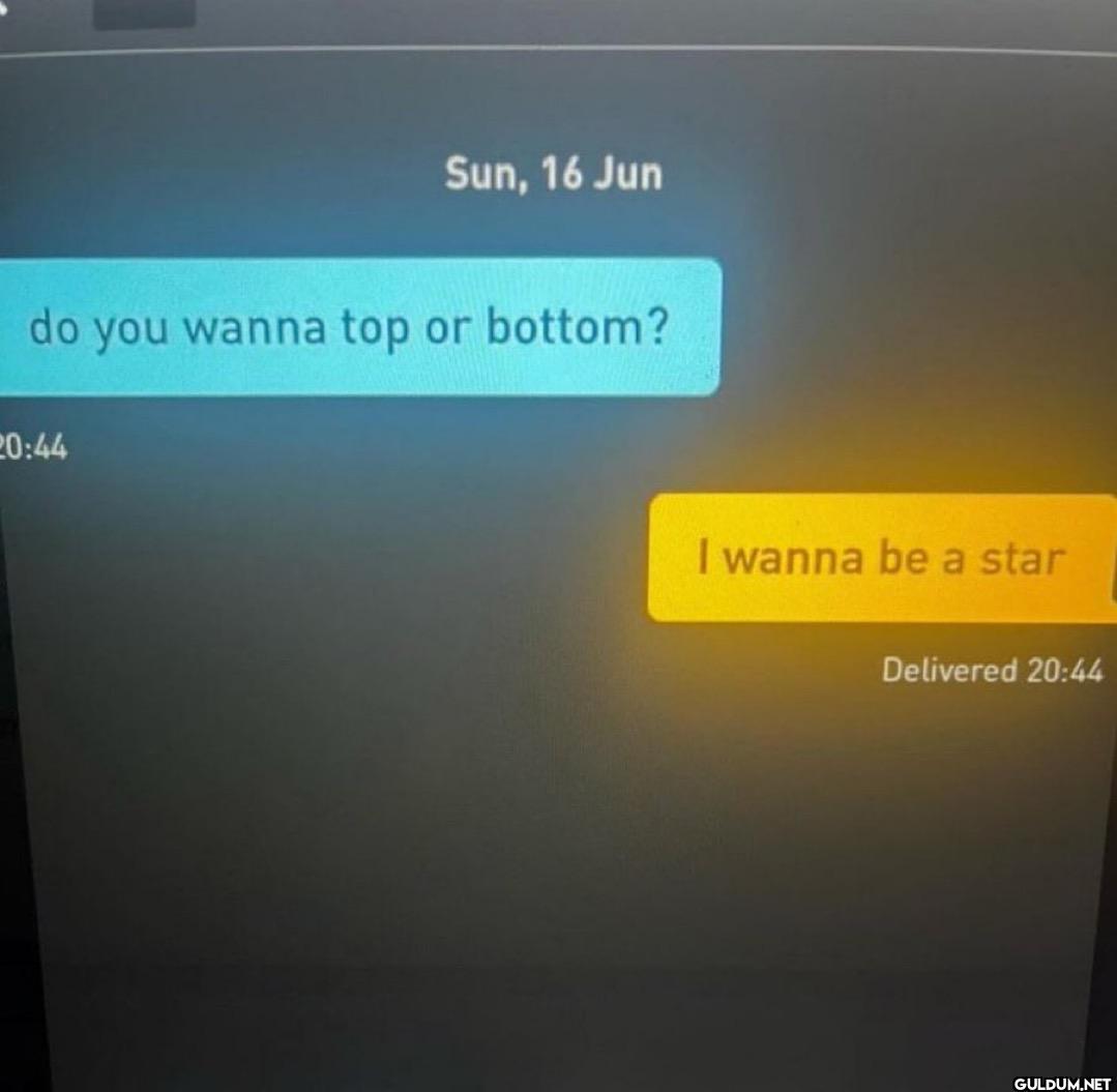 so real Sun, 16 Jun do you wanna top or bottom? 20:44 I wanna be a star ...