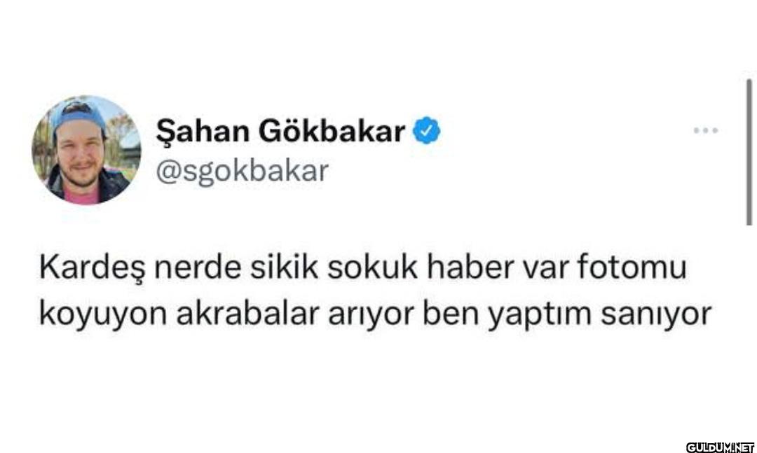 Şundan geliyor admincim 😊 Şahan Gökbakar @sgokbakar BO. Kardeş nerde ...