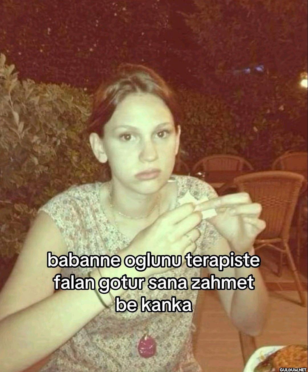 babanne oglunu terapiste falan gotur sana zahmet be kanka - Guldum.net - Caps arama motoru