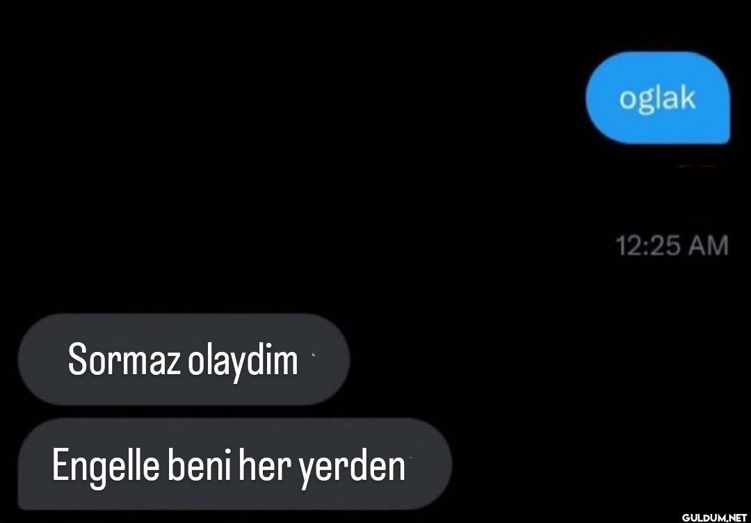 Sormaz olaydim Engelle beni her yerden oglak 12:25 AM - Guldum.net ...