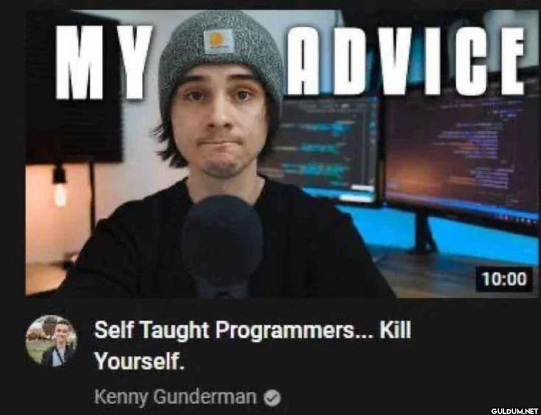 MY ADVICE Self Taught Programmers... Kill Yourself. Kenny Gunderman 10:00 - Guldum.net - Caps ...