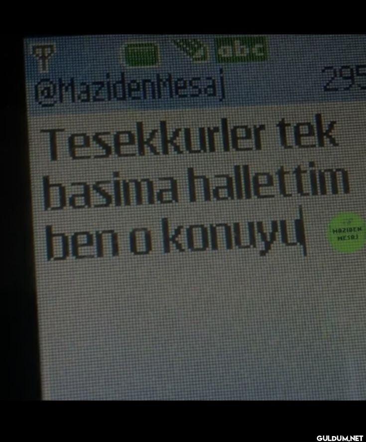 abc Tesekkurler 295 tek basima hallettim ben o konuyu HAZIDEN HESRI ...