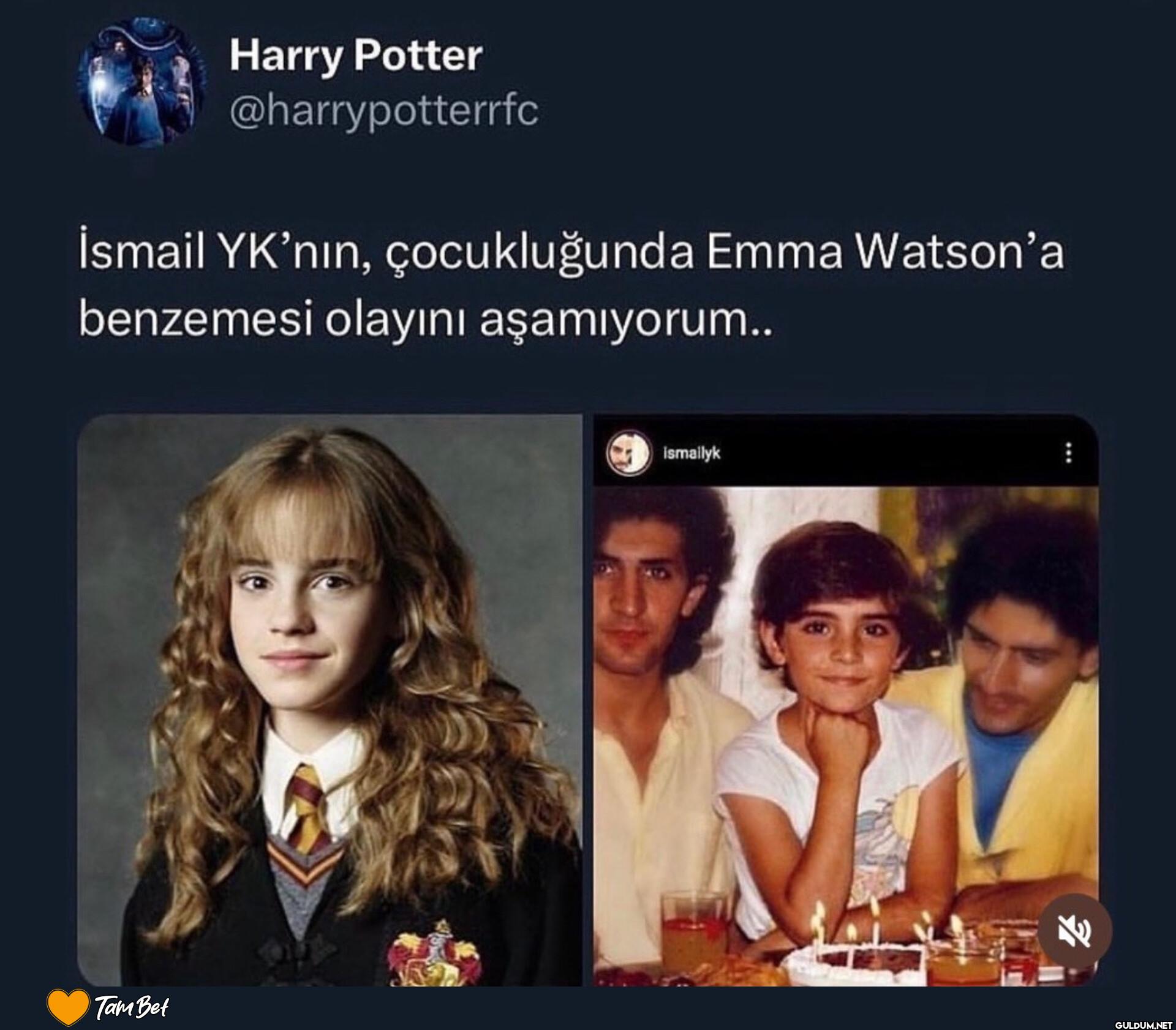 İsmail YK'nın, çocukluğunda Emma Watson'a benzemesi olayını aşamıyorum ...