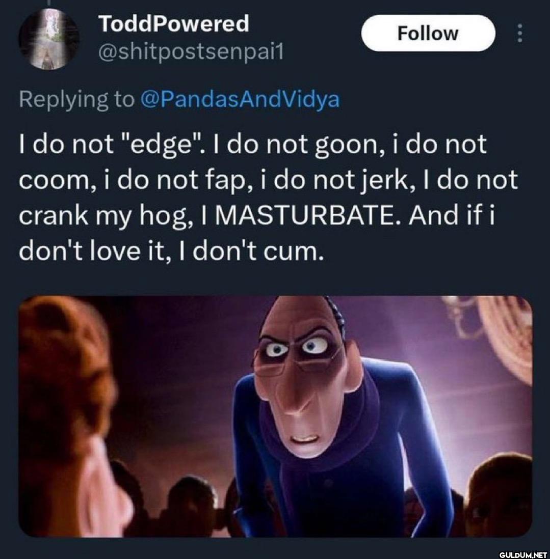 Replying to @PandasAndVidya Follow I do not "edge". I do not goon, i do ...