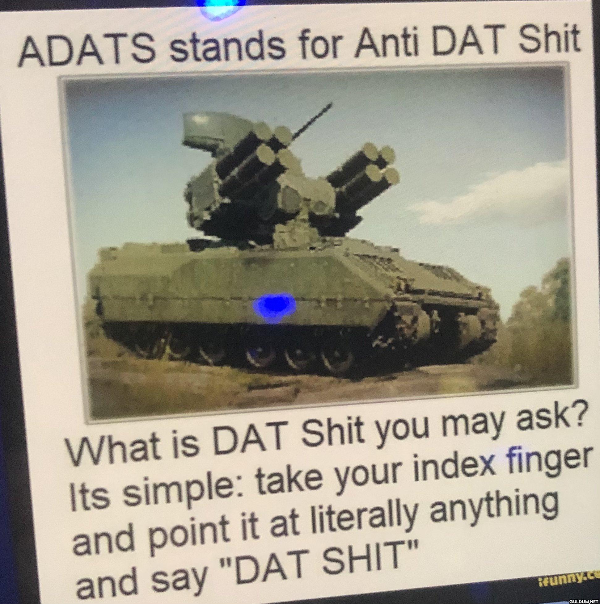 ADATS stands for Anti DAT Shit What is DAT Shit you may ask? Its simple ...